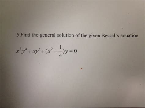 solved find the general solution of the given bessel s