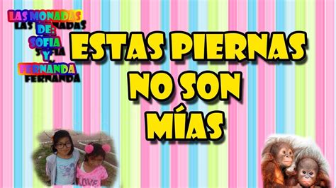 Estas Piernas no son mías Las monadas de Sofía y Fernanda YouTube