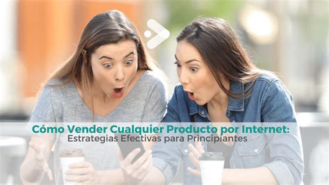 Cómo Vender Cualquier Producto por Internet Estrategias Efectivas para