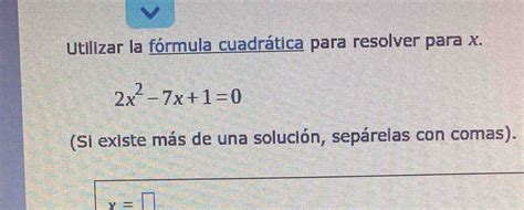Solved Utilizar la fórmula cuadrática para resolver para x 2x 2 7x 1