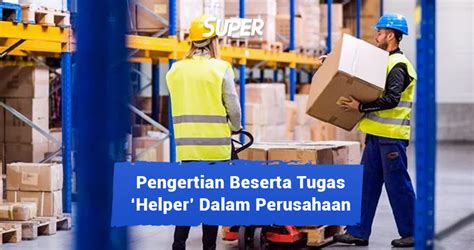 Helper Pengertian Tugas Jenis Gaji Dan Syaratnya