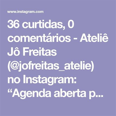 36 curtidas 0 comentários Ateliê Jô Freitas jofreitas atelie no