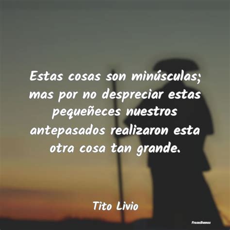 Frases De Tito Livio Estas Cosas Son Min Sculas Mas Por No