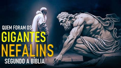 Os Gigantes Nefalins Segundo A B Blia Quem Foram Os Gigantes Na