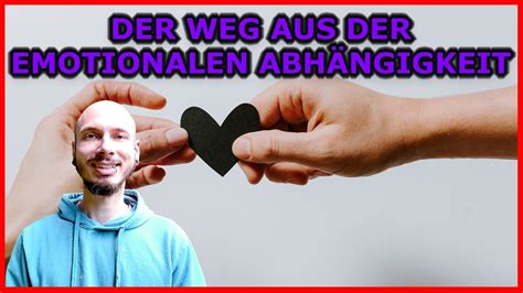 Der WEG aus der EMOTIONALEN ABHÄNGIGKEIT Du bindest deine GEFÜHLE und