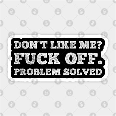 Offensive Adult Humor Dont Like Me Fuck Off Problem Solved Vintage
