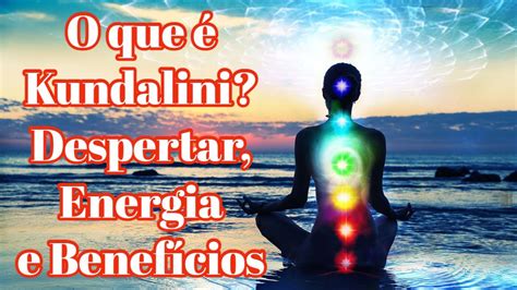 O que é Kundalini Despertar Energia e Benefícios YouTube