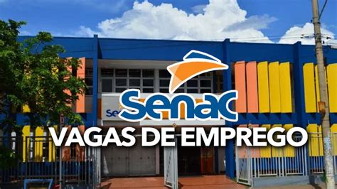 Novas vagas de emprego SENAC Oportunidades em diversas regiões veja