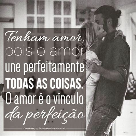 Tenham amor pois o amor une perfeitamente todas as coisas O amor é o