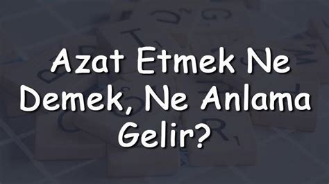 Azat etmek ne demek ne anlama gelir Azat etmek bitişik mi yazılır