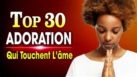 Top 30 Chant d Adoration et Louange Chrétienne Qui Touchent L âme
