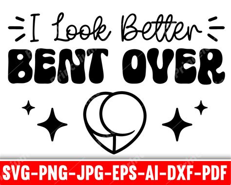 I Look Better Bent Over Svg Bent Over Peach Png Humorous Etsy