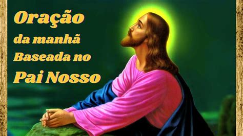 ORAÇÃO DA MANHÃ BASEADA NO PAI NOSSO YouTube