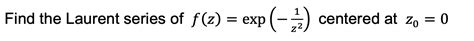 Solved Find The Laurent Series Of F Z Exp Z Centered Chegg
