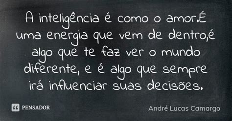 A inteligência é como o amor É uma André Lucas Camargo Pensador
