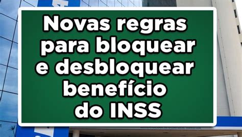Novas regras para bloquear e desbloquear benefício do INSS