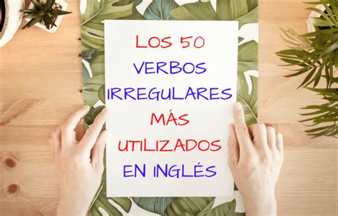 Verbos irregulares en inglés los 50 verbos más utilizados Blablalang