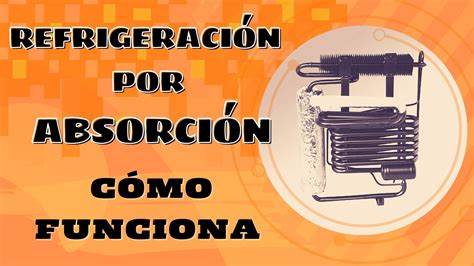 Refrigeración por absorción Cómo funciona