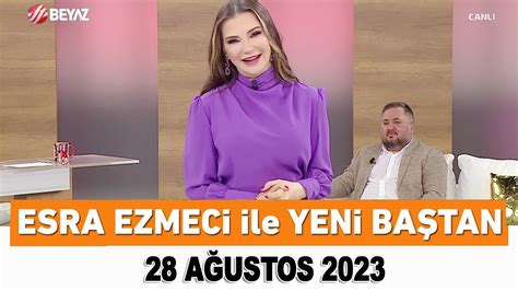 Esra Ezmeci ile Yeni Baştan 28 Ağustos 2023 YouTube
