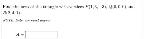solved find the area of the triangle with vertices p 1 3 3 q 0 0 0 and r 2 4 1 note