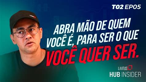 Abra mão de quem você é para ser quem você quer ser HUB Insider 13