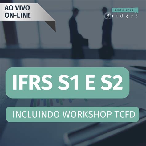 Normas IFRS S1 E S2 Incluindo Workshop TCFD Bridge3