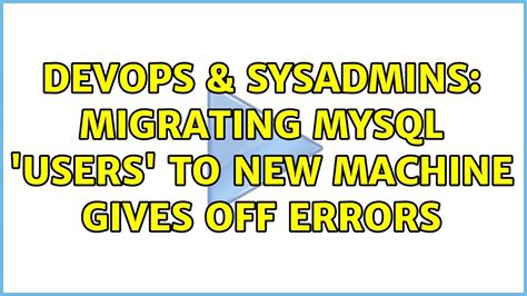 DevOps SysAdmins Migrating Mysql Users To New Machine Gives Off