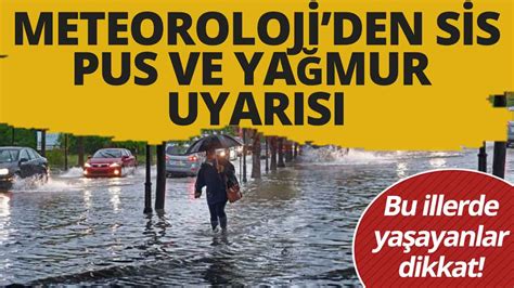 Meteoroloji den sis pus ve yağmur uyarısı Bu illerde yaşayanlar dikkat