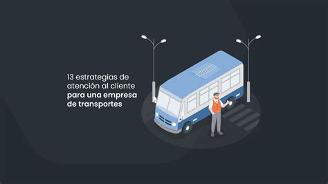 Estrategias De Atenci N Al Cliente Para Empresas De Transporte En