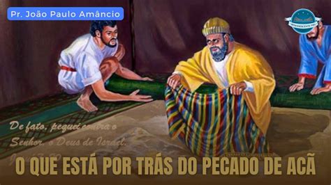 O que está por trás do pecado de Acã Pr João Paulo Amâncio YouTube