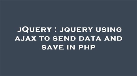 jquery jquery using ajax to send data and save in php youtube