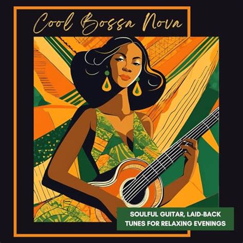 Amazon Cool Bossa Nova Soulful Guitar Laid Back Tunes For