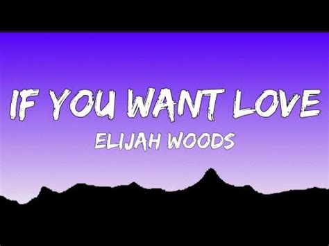If You Want Love Elijah Woods Lyrics Youtube