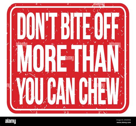 DON T BITE OFF MORE THAN YOU CAN CHEW Text Written On Red Stamp Sign