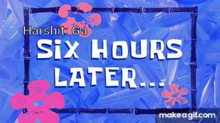 Six Hours Later SpongeBob Time Card 34 On Make A