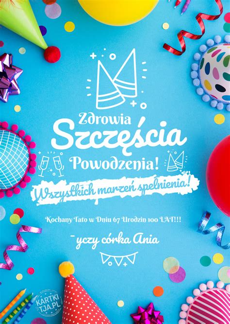 Kochany Tato w Dniu 67 Urodzin 100 LAT spełnienia marzeń córka Ania