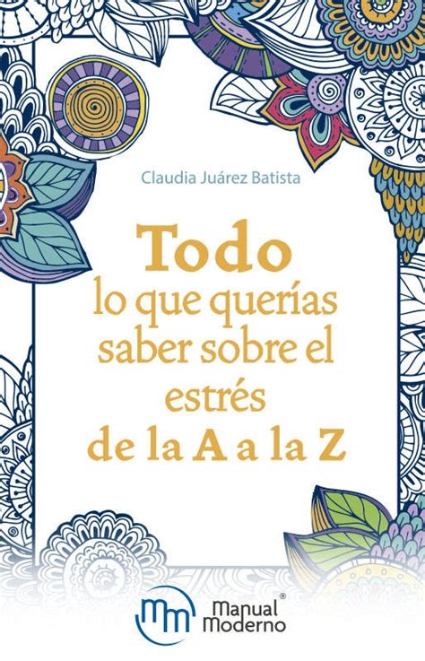 Todo lo que debes saber sobre el estrés de la A a la Z Claudia Juárez