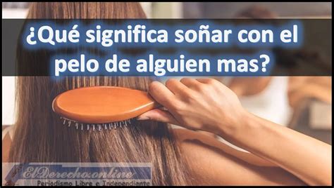 Soñar Con El Pelo De Otra Persona Qué Significa Este Sueño El