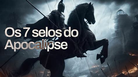 Os 7 Selos Do Apocalipse YouTube