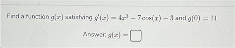 solved find a function g x ﻿satisfying g x 4x3 7cos x 3