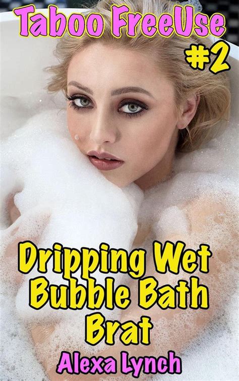 Taboo FreeUse Series 2 Dripping Wet Bubble Bath Brat Ebook Alexa