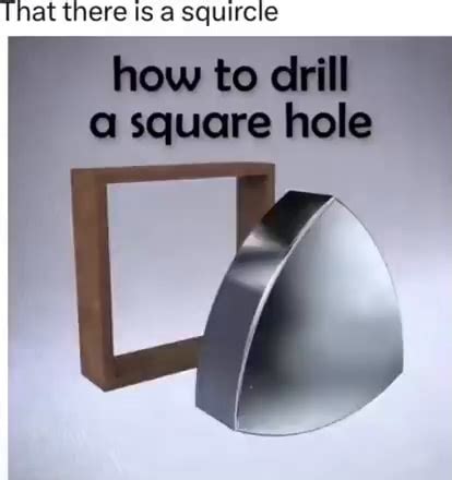 That There Is A Squircie How To Drill A Square Hole Ifunny