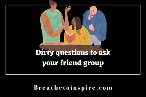 100 Dirty Questions To Ask Your Friends Breathe To Inspire