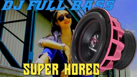 DJ FULL BASS SUPER HOREG GLERR YouTube