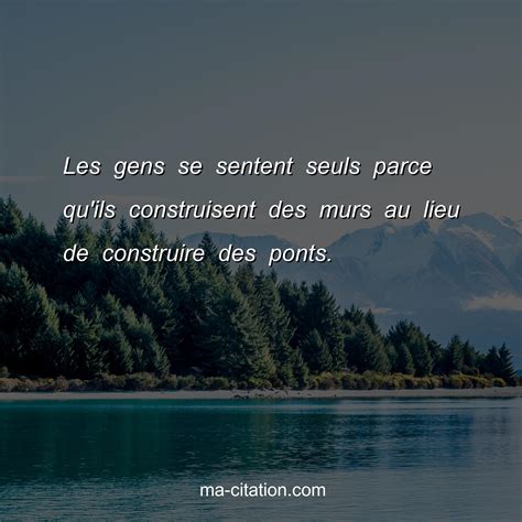 Les Gens Se Sentent Seuls Parce Qu Ils Construisent Des Murs Au Lieu De