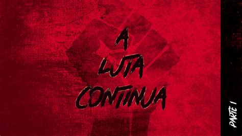 A Luta Continua Parte 1 Videoclipe Oficial Alutacontinuaparte1