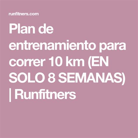 Plan De Entrenamiento 10k Corre 10 Km En 8 Semanas Plan De