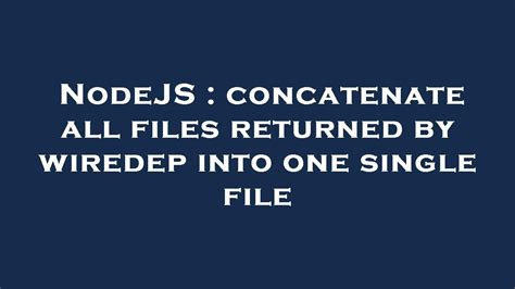 NodeJS Concatenate All Files Returned By Wiredep Into One Single File