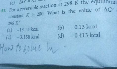 43 For A Reversible Reaction At 298 K The Equilibrium Constant K Is 200