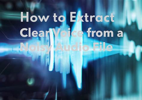 Extract Clear Voice From A Noisy Audio File In 3 Ways